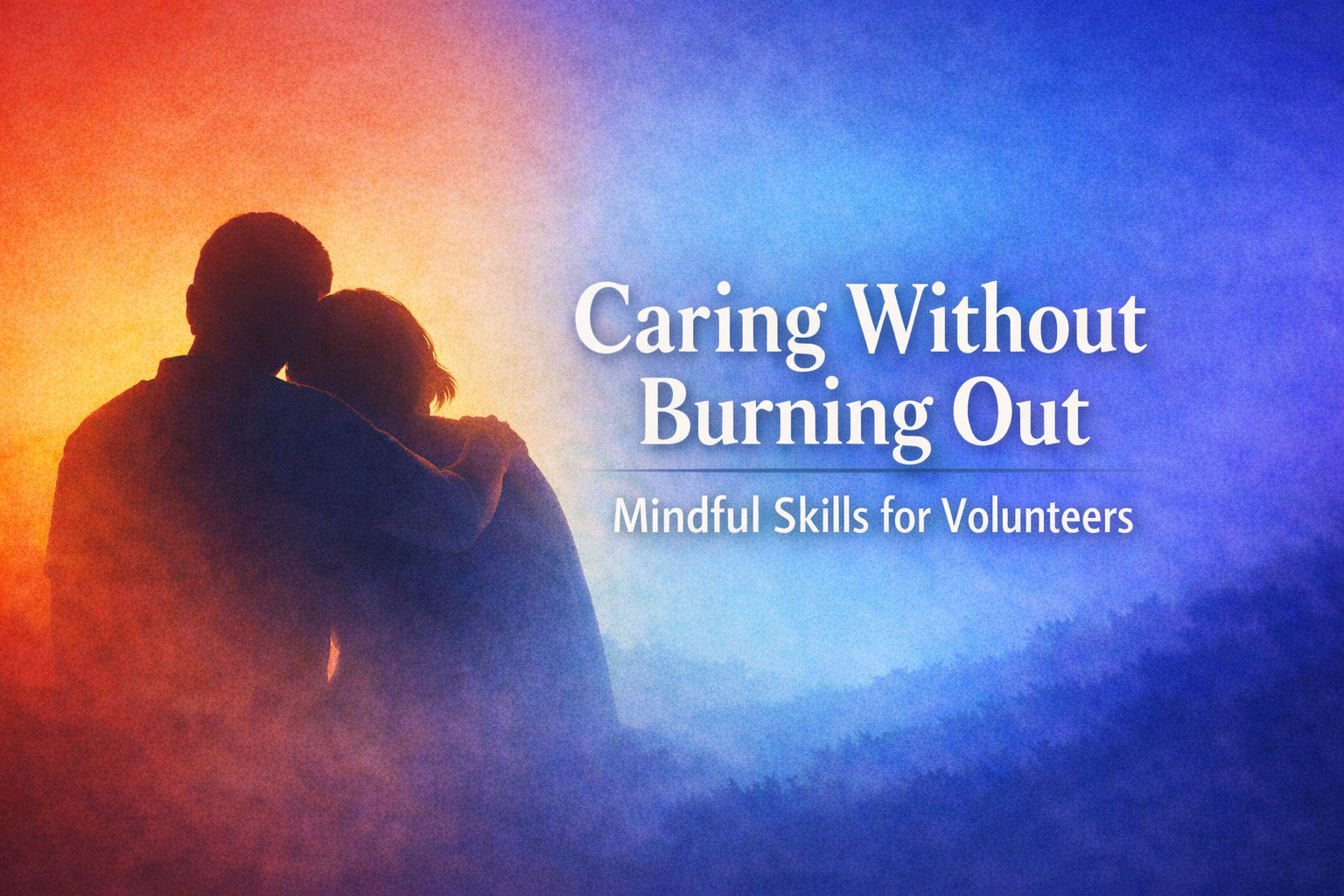 Caring Without Burning Out: Mindful Skills for Volunteers